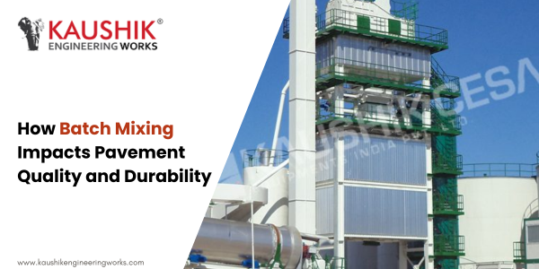 The Role of Batch Mixing in Durable Pavement